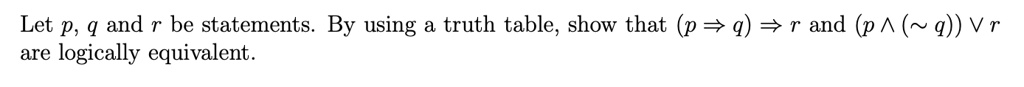 SOLVED: Let p, q and r be statements. By using a truth table, show that (p ⇒ q) ⇒ r and (p ∧ (∼ ...