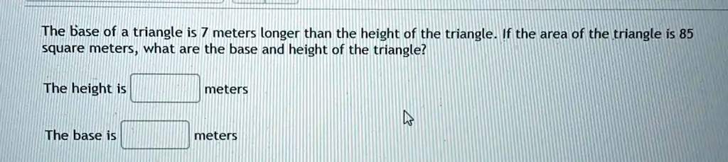 SOLVED: The base of a triangle is 7 meters longer than the height of ...