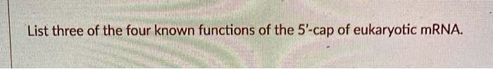 SOLVED:List three of the four known functions of the 5'-cap of ...