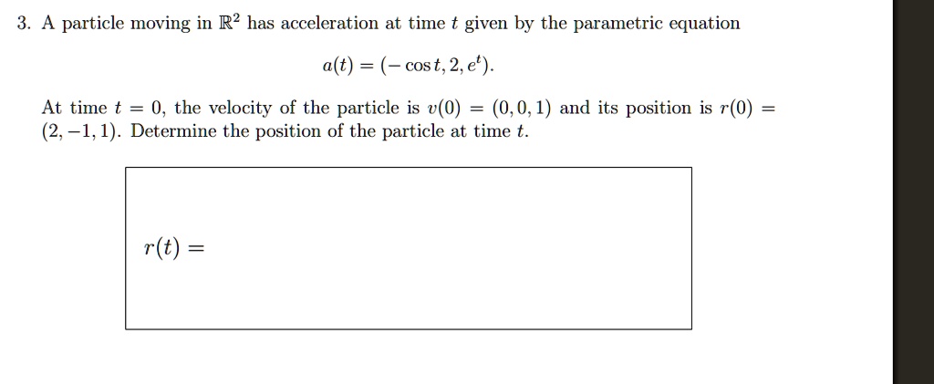 3. A particle moving in R² has acceleration at time t given by the parametric equation a(t ...