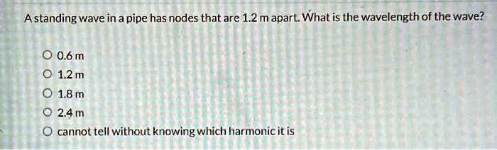 SOLVED: A standing wave in a pipe has nodes that are 1.2 m apart. What ...