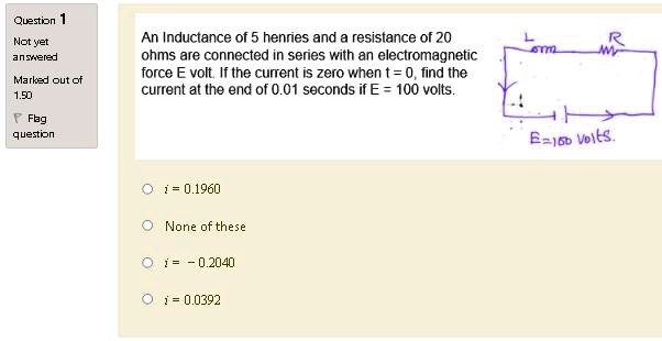 SOLVED: An inductance of 5 henries and resistance of 20 ohms are ...