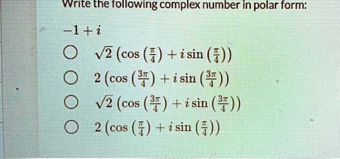 Write the following complex number in polar form: -1 + i √(2) (cos((π)/(4)) + i sin((π)/(4))) 2 ...
