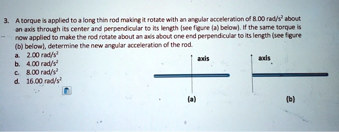 SOLVED: A torque is applied to a long thin rod, causing it to rotate with an angular ...