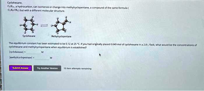 Texts: 6 Cyclohexane, a hydrocarbon, can isomerize or change into ...
