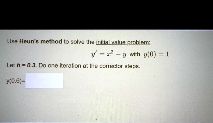SOLVED: Use Heun's method to solve the initial value problem: y' = 1? y with y(0) = 1 Let h = 0. ...