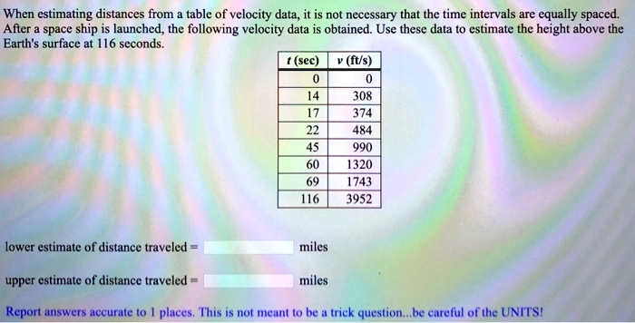 SOLVED: When estimating distances from table of velocity data, it is not necessary that the time ...