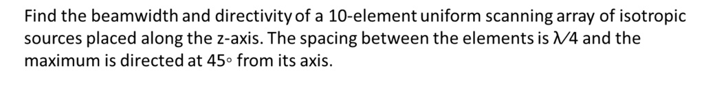 Solved Find The Beamwidth And Directivity Of A 10 Element Uniform Scanning Array Of Isotropic 