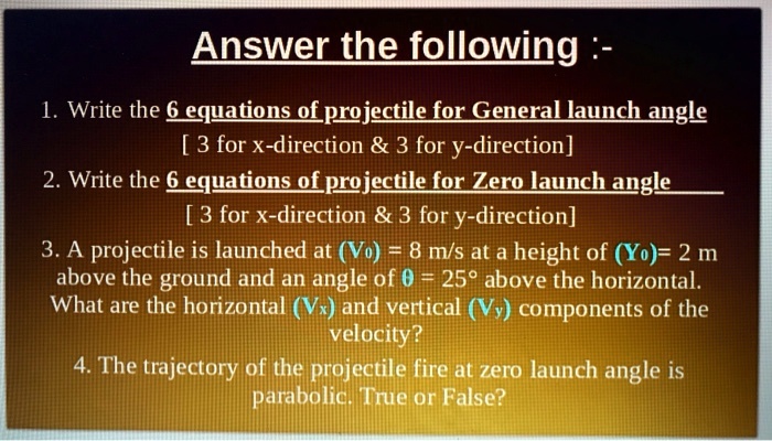 SOLVED: Answer the following Write the 6 equations ofprojectile for General launch angle [3 for ...