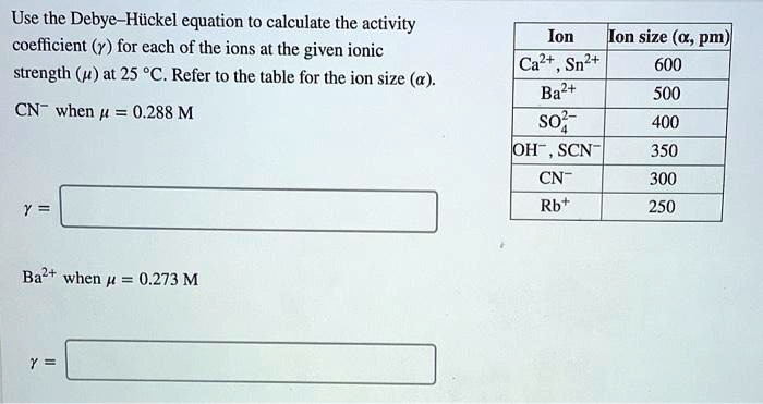 SOLVED: Use the Debye-HÃ¼ckel equation to calculate the activity coefficient (Î³) for each of ...