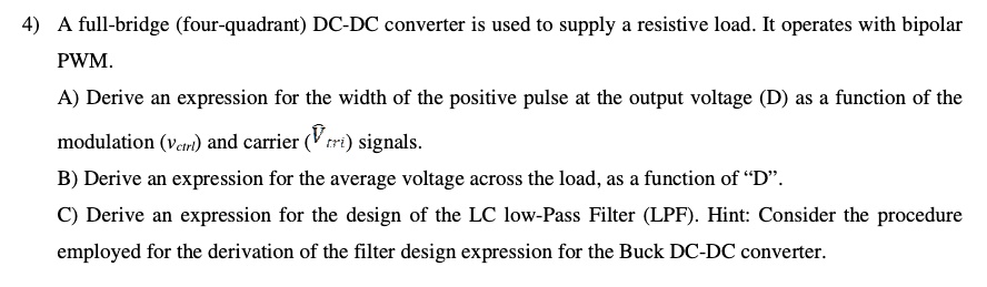 SOLVED: A full-bridge (four-quadrant) DC-DC converter is used to supply a resistive load. It ...