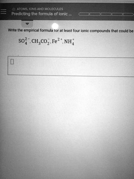 SOLVED: ATOMS; IONS AND MOLECULES Predicting the formula of Ionlc Write the empirical formula ...