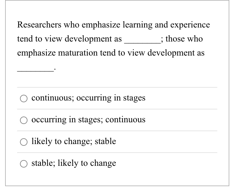 SOLVED: Researchers who emphasize learning and experience tend to view development as ; those ...