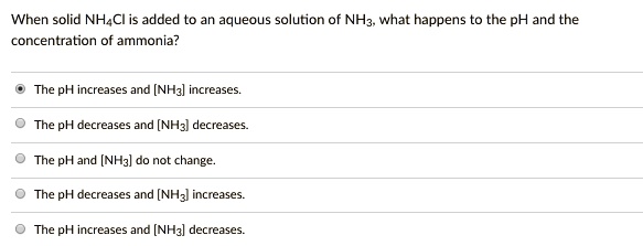 When solid NH4Cl is added to an aqueous solution of NH3, what happens ...