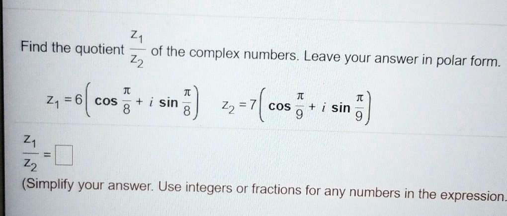 SOLVED: Z1 Find the quotient of the complex numbers. Leave Z2 your answer in polar form: T i sin ...