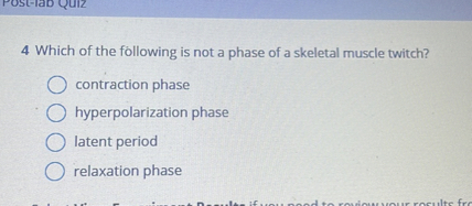 4 Which of the following is not a phase of a skeletal muscle twitch ...