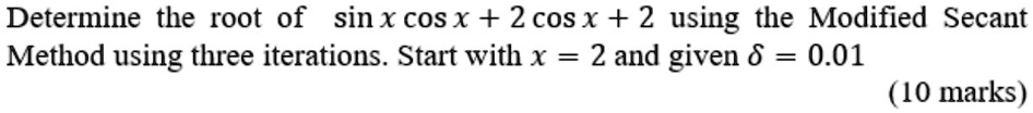 SOLVED: Determine the root of sin X cos X + 2 cos X + 2 using the Modified Secant Method using ...