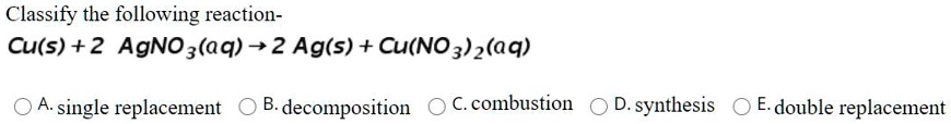 SOLVED: Classify the following reaction- Cu(s) + 2 AgNO3(aq) 2 Ag(s ...