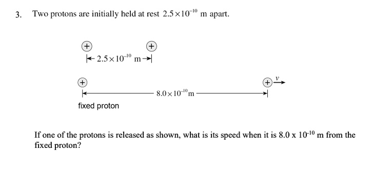 two protons are initially held at rest 2sx1o wm apart 2sx10 m 80x10 fixed proton if one of the ...