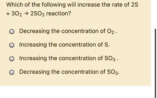 SOLVED: Which of the following will increase the rate of 2S 302 7 2SO3 reaction? Decreasing the ...