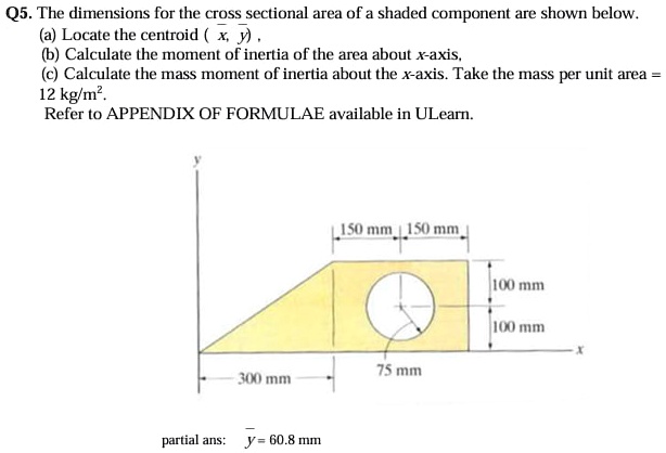 q5 the dimensions for the cross sectional area of a shaded component are shown below a locate ...