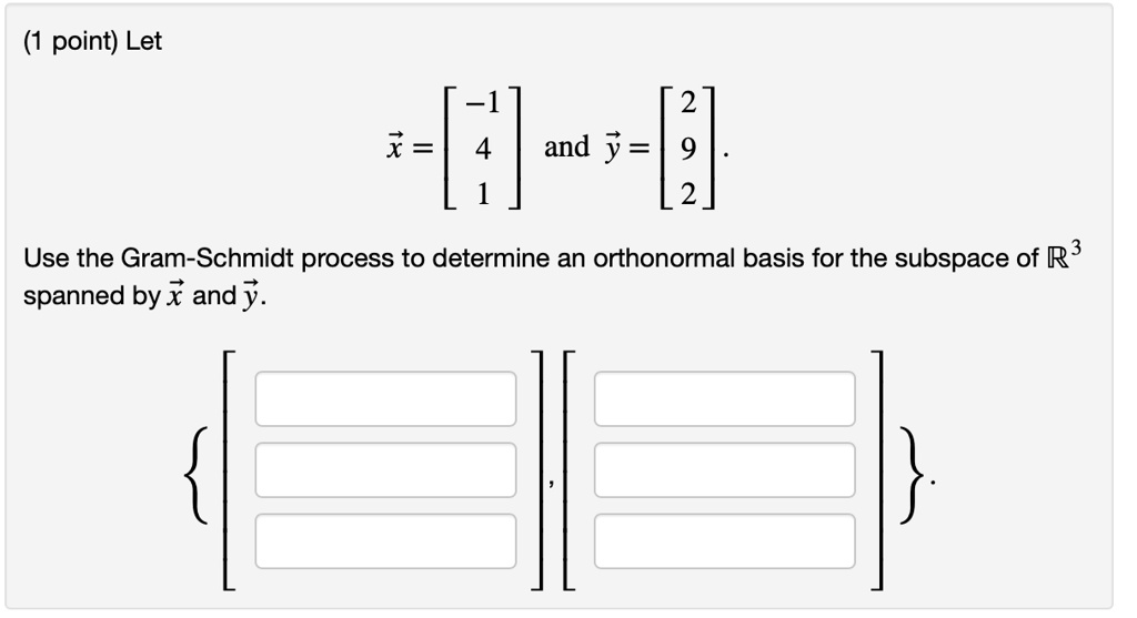 SOLVED: point) Let 2 and Y = 9 2 X = Use the Gram-Schmidt process to ...