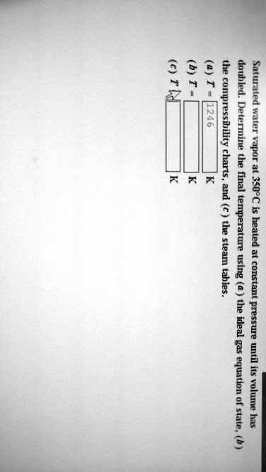 SOLVED: bT = aT = 1246, the compressibility charts, and (c) the steam tables, doubled. Determine ...
