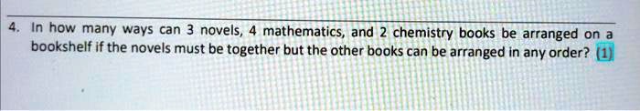 4. In how many ways can 3 novels, 4 mathematics, and 2 chemistry books be arranged on a ...