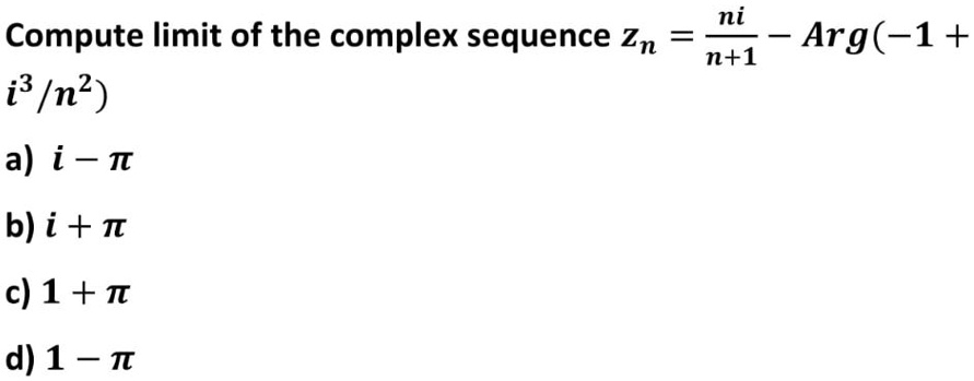 Solved Ni Compute Limit Of The Complex Sequence Zn N1 I3 N2 Arg 1 A I T B I T C 2717