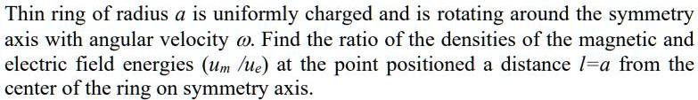 SOLVED: Thin ring of radius a is uniformly charged and is rotating ...