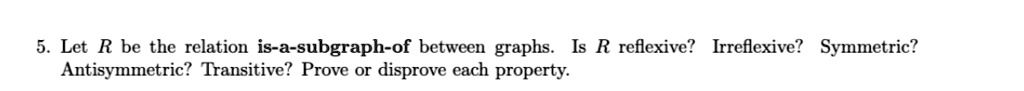 SOLVED: Let R be the relation is-a-subgraph-of betwcen graphs. Is R ...