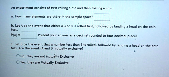 SOLVED: An experiment consists of first rolling die and then tossing coin: How many elements are ...