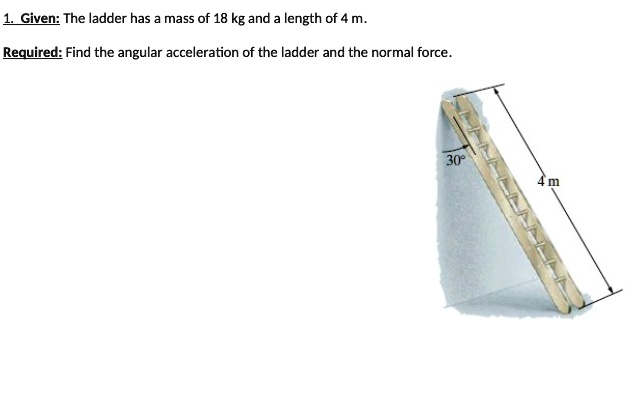 1. Given: The ladder has a mass of 18 kg and a length of 4 m. Required ...