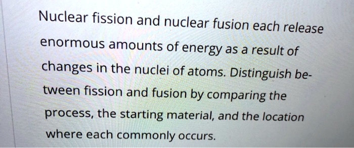 SOLVED:Nuclear fission and nuclear fusion each release enormous amounts ...