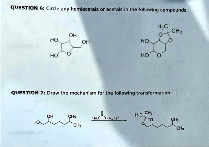 QUESTION 6: Circle any hemiacetals or acetals in the following compounds. H3C CH3 OH HO OH HO HO ...
