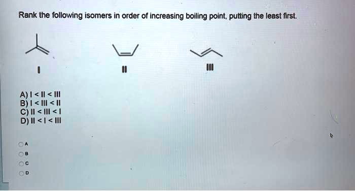SOLVED: Rank the following isomers in order ' of increasing boiling point; putting the least ...