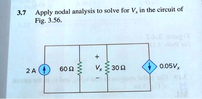 3.7 Apply nodal analysis to solve for Vx in the circuit of Fig. 3.56. + 2A 60 ? Vx 30 ? 0.05Vx