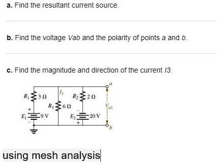 SOLVED: a.Find the resultant current source b.Find the voltage Vab and the polarity of points a ...