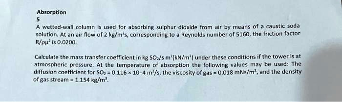 Absorption 5 A wetted-wall column is used for absorbing sulphur dioxide ...
