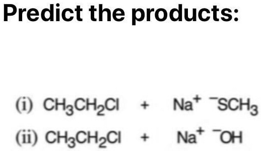 SOLVED: Predict the products: CH3CH2Cl + CH3CH2Cl Na + SCH3 -> NaSCH3 ...