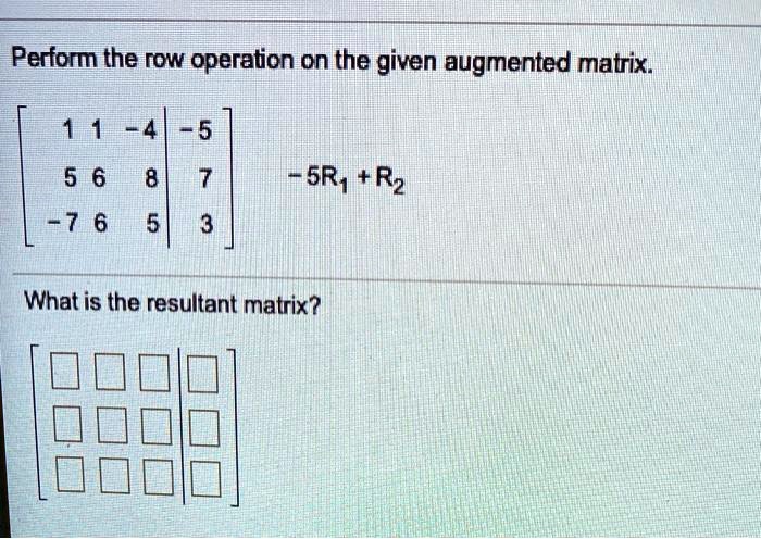 Solved Perform The Row Operation On The Given Augmented Matrix 45 5 6