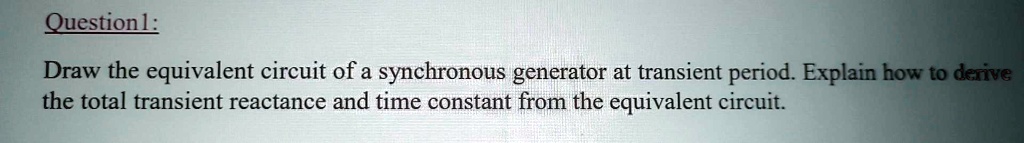 SOLVED: Draw the equivalent circuit of a synchronous generator during the transient period ...