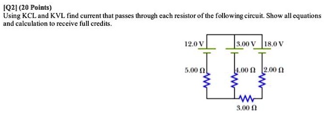 SOLVED: [Q2] (20 Points) Using KCL and KVL, find the current that passes through each resistor ...