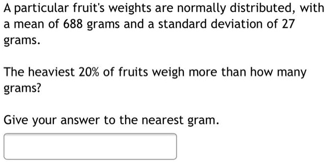SOLVED: particular fruit's weights are normally distributed, with a ...