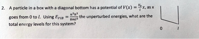 SOLVED: A particle in a box with diagonal bottom has potential of V(x ...