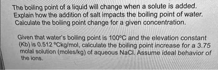 SOLVED: The boiling point of a liquid will change when a solute is added. Explain how the ...