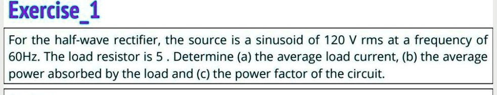 SOLVED: For the half-wave rectifier, the source is a sinusoid of 120 V rms at a frequency of 60 ...