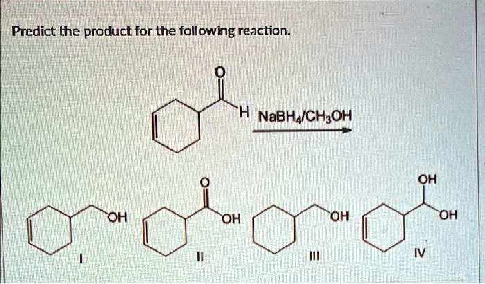 SOLVED: Predict the product for the following reaction. NaBH4 + CH3OH OH OH OH OH OH