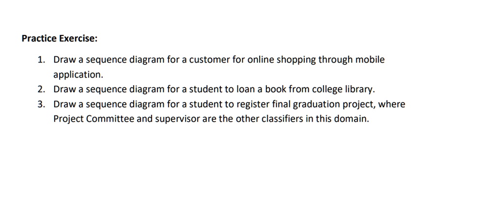Practice Exercise: 1. Draw a sequence diagram for a customer...