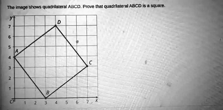 SOLVED: The image shows quadrilateral ABCD. Prove that quadrilateral ABCD is square